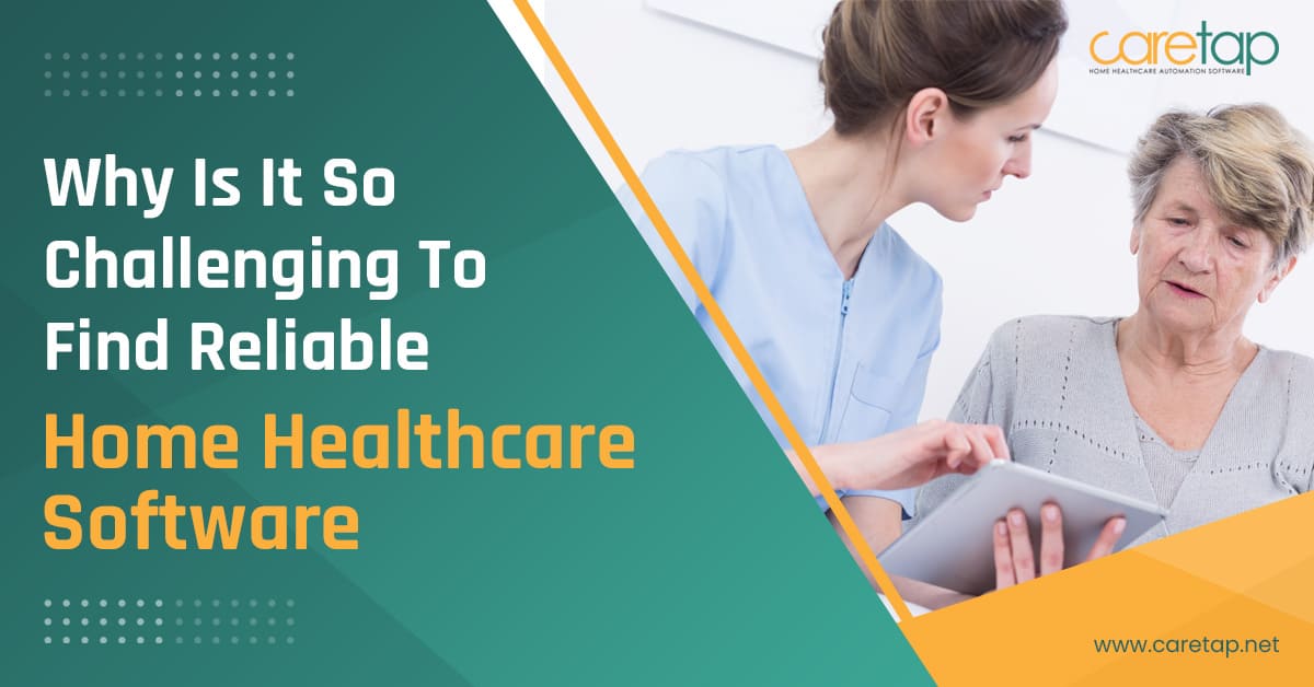 Why Is It So Challenging To Find Good, Reliable Home Healthcare Software? – Caretap