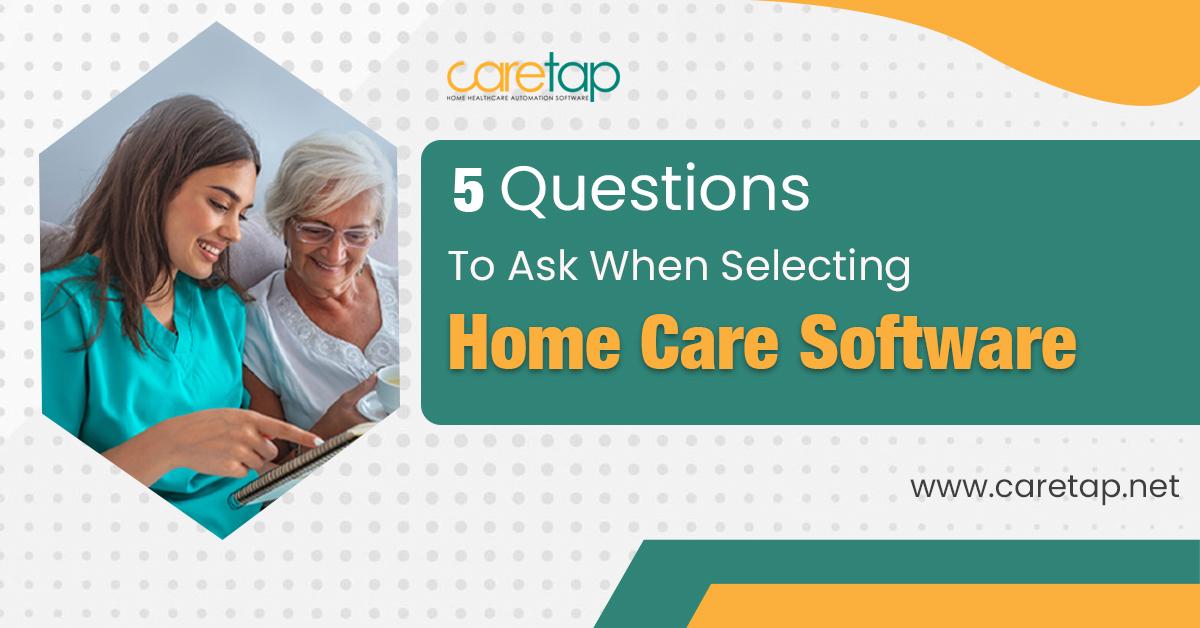 Five Questions to Ask When Selecting Home Care Software | Caretap