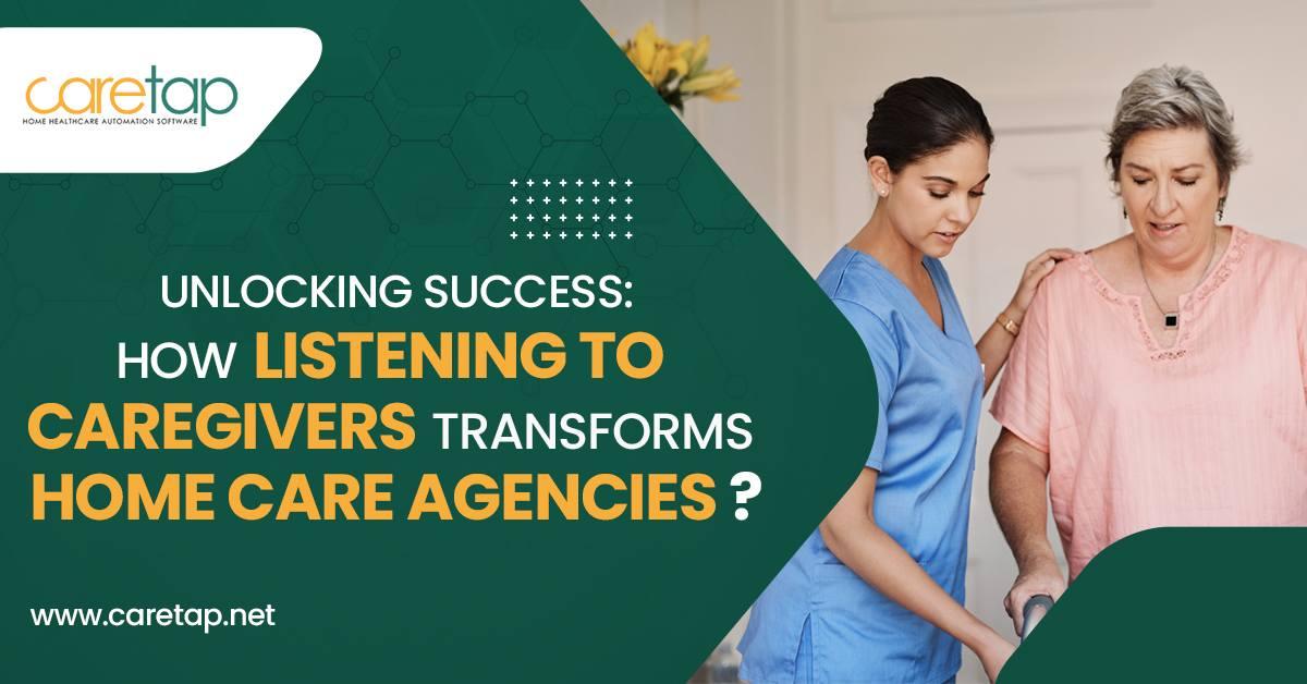 Unlocking Success: How Listening to Caregivers Transforms Home Care Agencies – Caretap